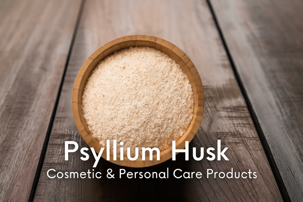 Psyllium Husk in Cosmetics & Personal Care – Natural Benefits & Uses